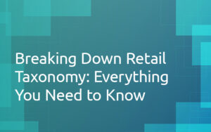 Breaking Down Retail Taxonomy: Everything You Need to Know – Retail ...